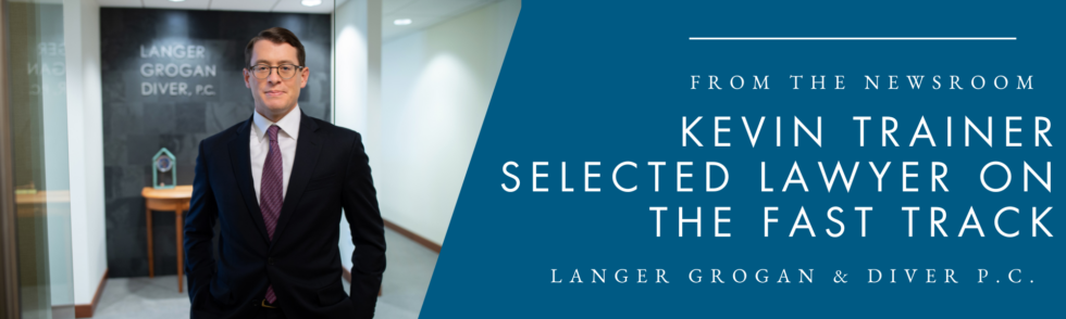 Kevin Trainer Recognized as a Lawyer on the Fast Track - Langer, Grogan ...